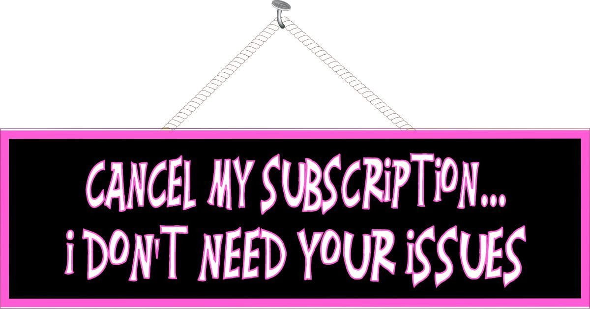 Cancel My Subscription - Sarcastic Quotes | Funny Gifts| Fun Sign Factory